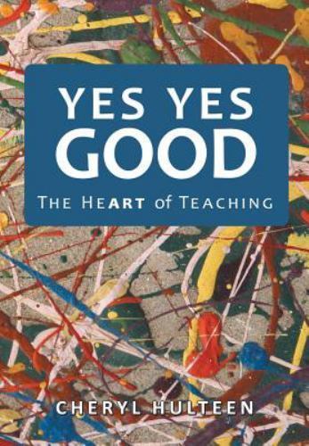 Yes Yes Good: The Heart of Teaching by Cheryl Hulteen (Hardback, 2013 ...