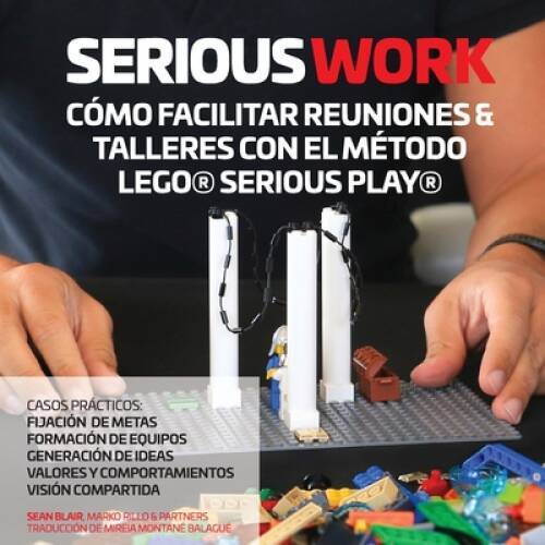 SERIOUS WORK CMO FACILITAR REUNIONES TALLERES CON EL MTODO LEGO S ...