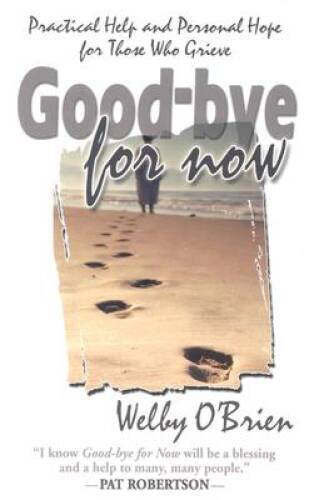 Good-Bye for Now: Practical Help and Personal Hope for Those Who Grieve ...