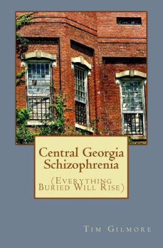 Central Georgia Schizophrenia: (Everything Buried Will Rise) by Tim ...