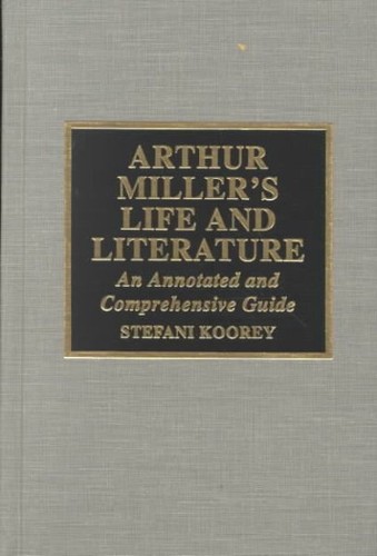 Arthur Miller's Life and Literature : An Annotated and Comprehensive ...