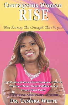 Courageous Women Rise: Their Journey, Their Strength, Their Purpose by Tamara Wh | eBay Australia