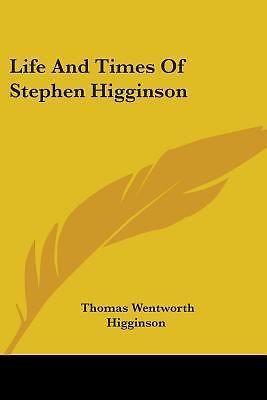 Life and Times of Stephen Higginson by Thomas Wentworth Higginson (2006 ...