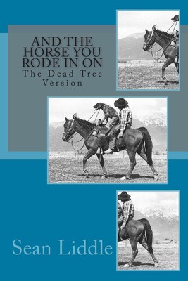 And The Horse You Rode In On: The Dead Tree Version by Sean Robert ...