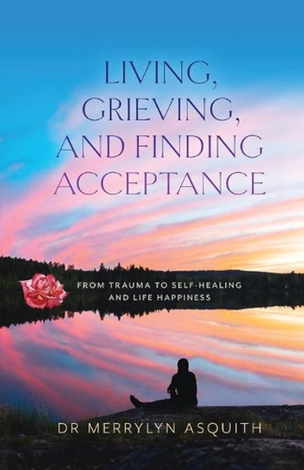 Living, Grieving, and Finding Acceptance by Merrylyn Asquith (English ...