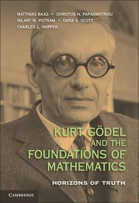 Kurt Gdel and the Foundations of Mathematics: Horizons of Truth by ...