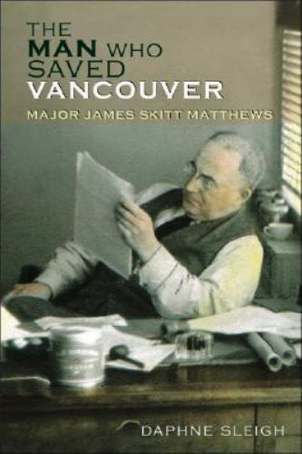 Man Who Saved Vancouver : Major James Skitt Mathews by Daphne Sleigh ...