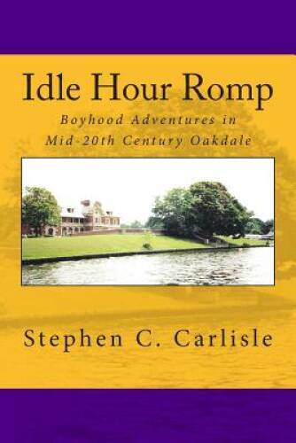 Idle Hour Romp: Boyhood Adventures in Mid-20th Century Oakdale - VERY ...