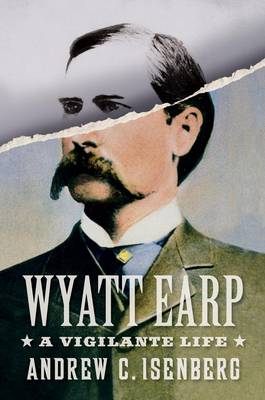 Wyatt Earp: A Vigilante Life by Andrew C. Isenberg (Hardcover, 2013 ...
