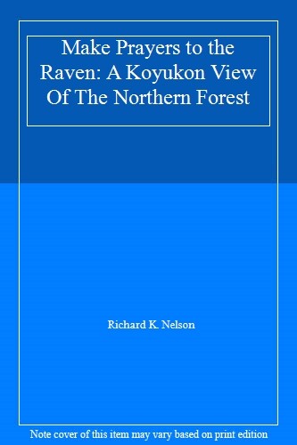 Make Prayers to the Raven: A Koyukon View Of The Northern Forest ...