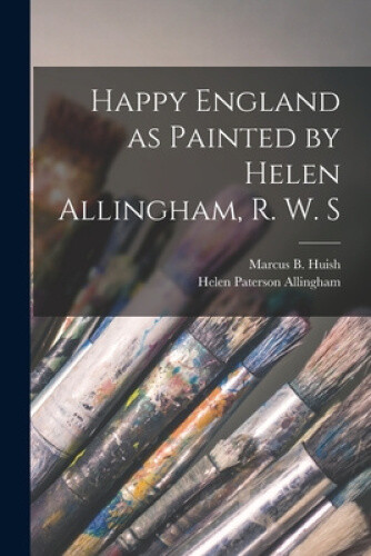 Happy England as Painted by Helen Allingham, R. W. S by Marcus B ...