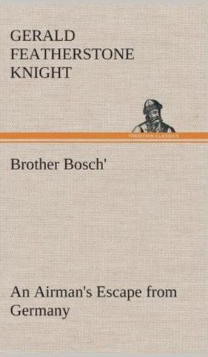 Brother Bosch', an Airman's Escape from Germany by Gerald Featherstone ...