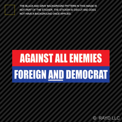 Against All Enemies Foreign and Democrat Bumper Sticker anti DNC pro ...