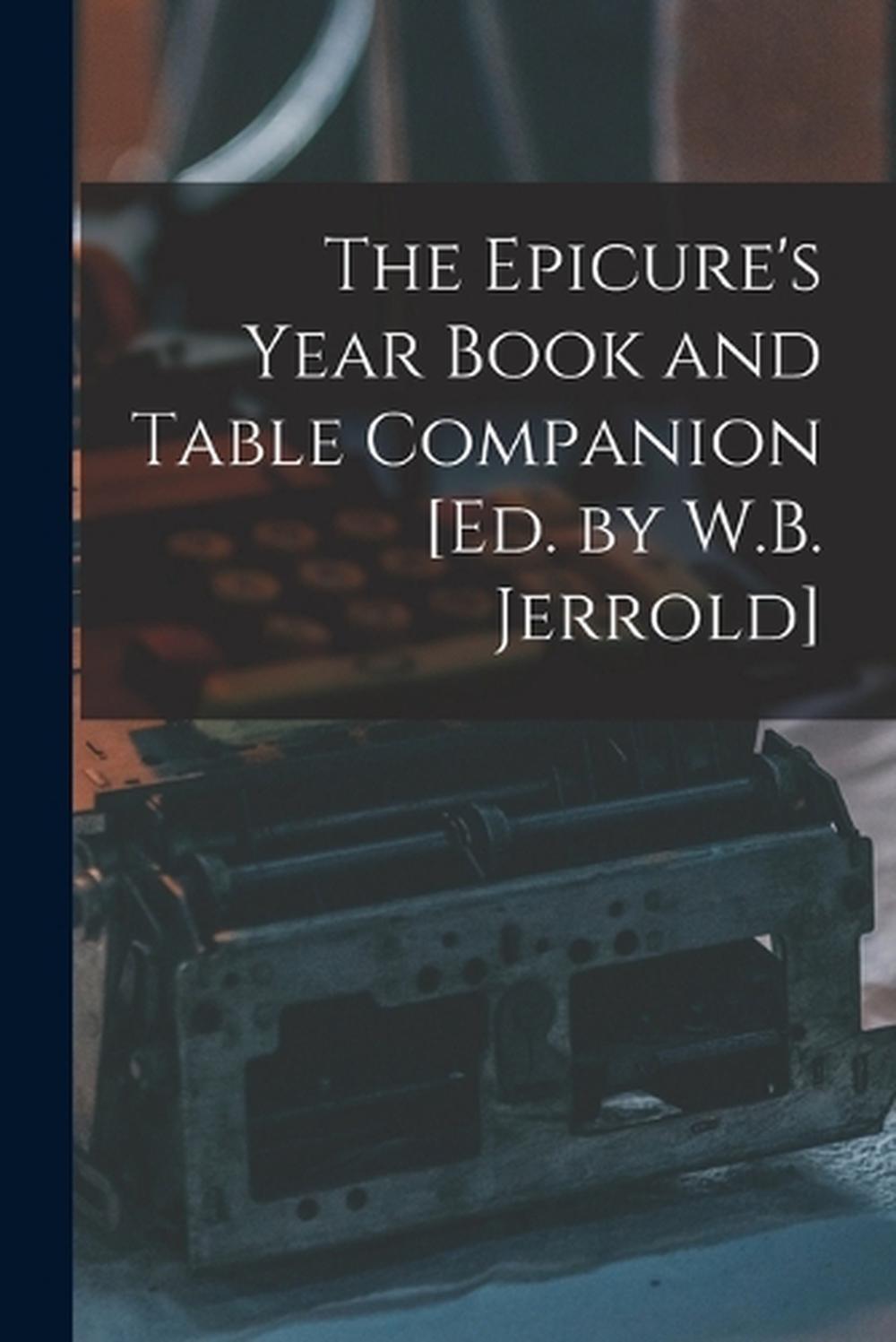 The Epicure's Year Book and Table Companion [Ed. by W.B. Jerrold] by ...