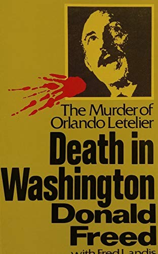DEATH IN WASHINGTON: THE MURDER OF ORLANDO LETELIER By Donald Freed ...