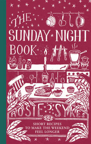 The Sunday Night Book: 52 Short Recipes to Make the Weekend Feel Longer ...