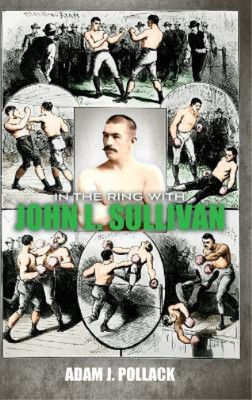 Adam J Pollack In the Ring With John L. Sullivan (Hardback) (UK IMPORT ...