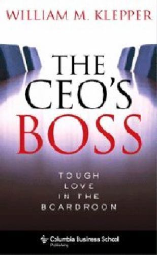 The Ceo's Boss: Tough Love in the Boardroom by Klepper, William ...