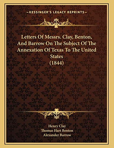 Letters of Messrs. Clay, Benton, and Barrow on the Subj - Paperback NEW ...
