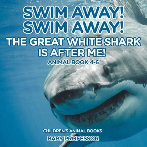 Swim Away! Swim Away! The Great White Shark Is After Me! Animal Book 4 ...