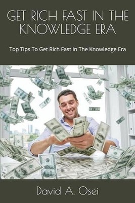 Get Rich Fast in the Knowledge Era: Top Tips To Get Rich Fast In The ...