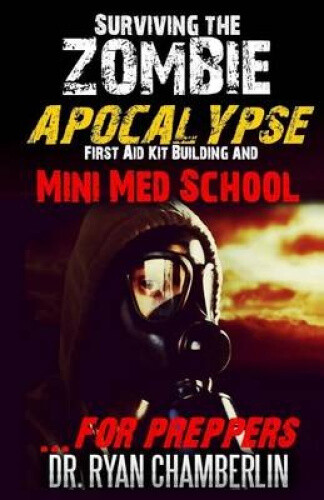 Surviving the Zombie Apocalypse: First Aid Kit Building and Mini Med ...
