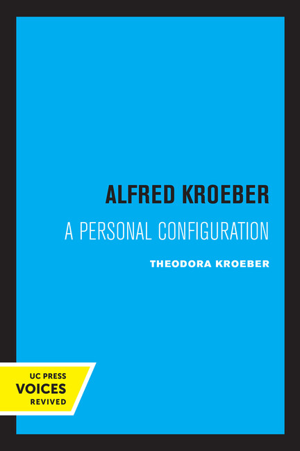 Alfred Kroeber : A Personal Configuration by Theodora Kroeber (2022 ...