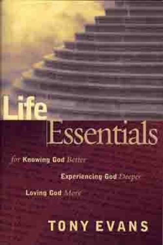 Life Essentials for Knowing God Better, Experiencing God Deeper, Loving ...