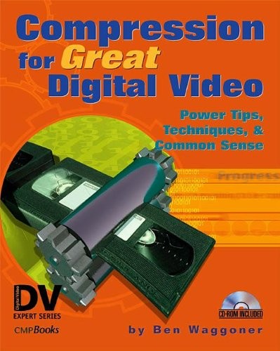 COMPRESSION FOR GREAT DIGITAL VIDEO: POWER TIPS, By Ben Waggoner ...