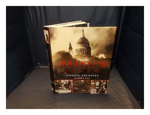 Hill, Maureen Britain at war : unseen archives text by] Maureen Hill ...