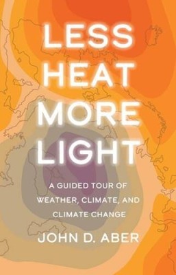 Less Heat, More Light: A Guided Tour of Weather, Climate, and Climate ...
