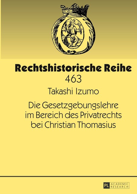 Die Gesetzgebungslehre im Bereich des Privatrechts bei Christian Thomasius von Takashi Izumo ...