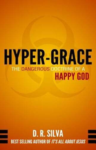 Hyper-Grace: The Dangerous Doctrine of a Happy God by D R Silva: New ...