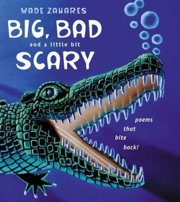 Big, Bad, and a Little Bit Scary: Poems that Bite Back by Zahares, Wade ...