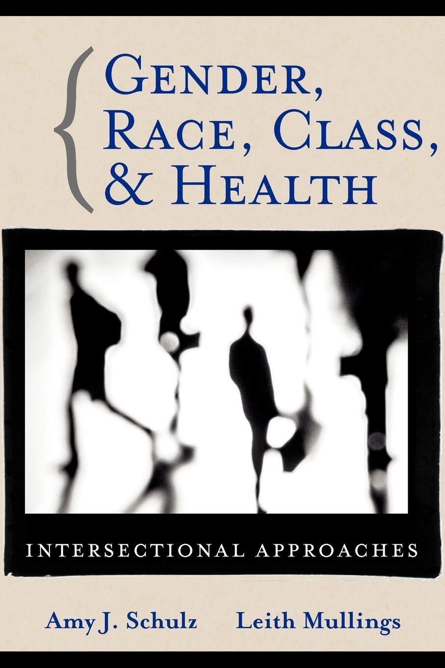 Gender, Race, Class and Health: Intersectional Approaches by Schulz ...