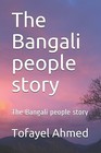 The Bangali people story: The Bangali people story by Ahmed, Tofayel ...