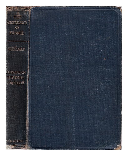 WAKEMAN, HENRY OFFLEY (1852-1899) The ascendancy of France 1598-1715 ...