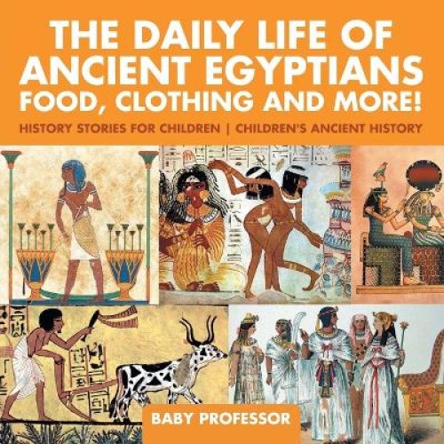 The Daily Life of Ancient Egyptians: Food, Clothing and More! - History ...