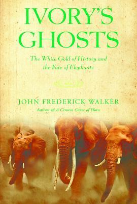 Ivory's Ghosts : The White Gold of History and the Fate of Elephants by ...