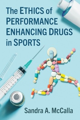Sandra A. McCalla The Ethics of Performance Enhancing Drugs in Sports ...