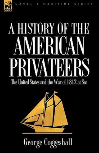 History Of The American Privateers: The United States And The War Of ...