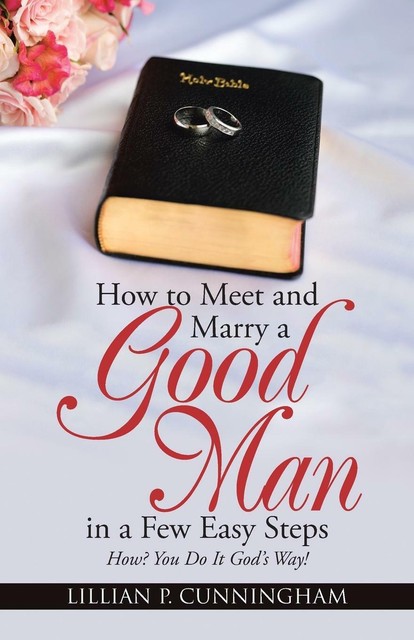 How to Meet and Marry a Good Man in a Few Easy Steps von Lillian P ...
