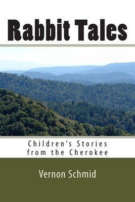 Rabbit Tales: Children's Stories from the Cherokee by Vernon Schmid ...