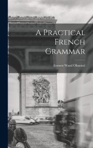 A Practical French Grammar by Everett Ward B. 1869 Olmsted [Hardback ...