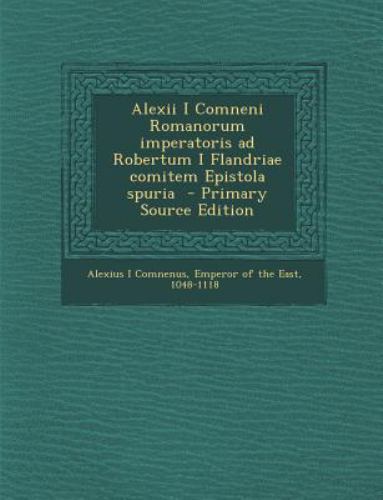 Alexii I Comneni Romanorum Imperatoris Ad Robertum I Flandriae Comitem ...