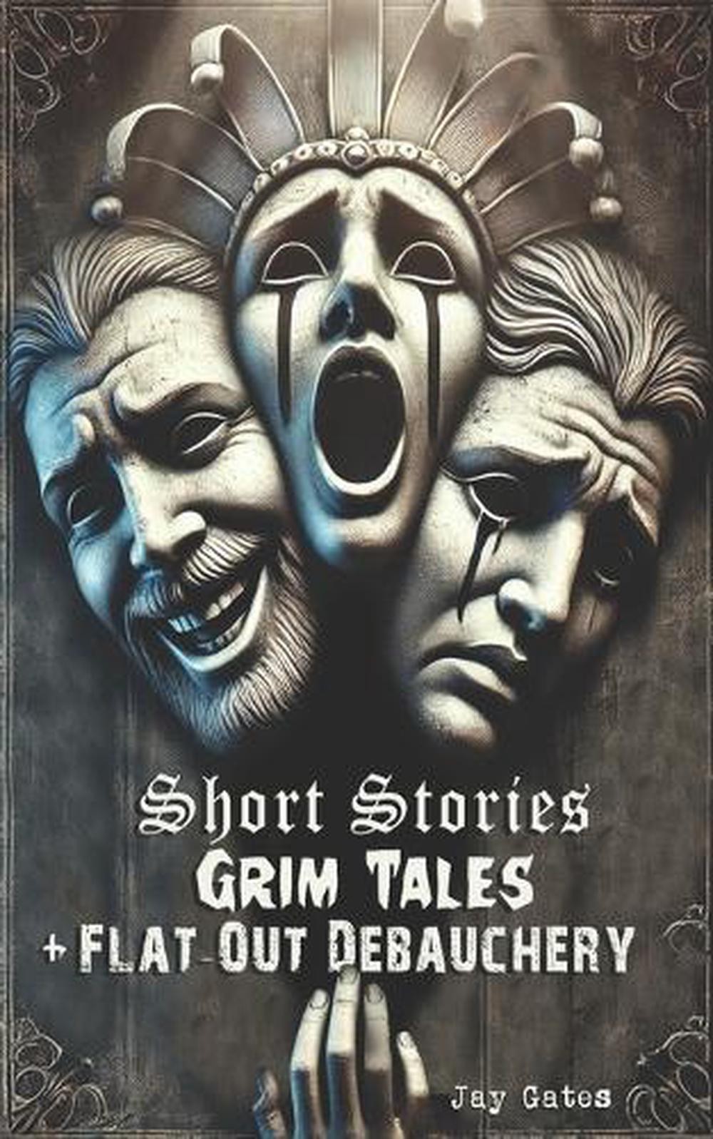 Short Stories, Grim Tales & Flat-Out Debauchery by Jay Gates Paperback ...