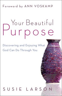 Your Beautiful Purpose: Discovering and Enjoying What God Can Do ...