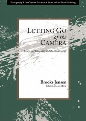 Letting Go of the Camera : Essays on Photography and the Creative Life ...