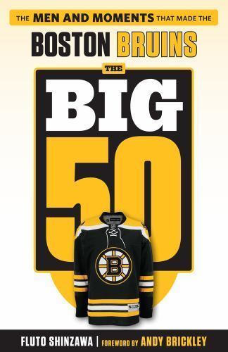 The Big 50: Boston Bruins: The Men and Moments that Made the Boston ...
