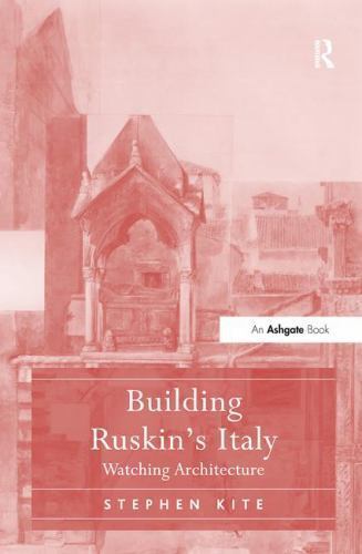 Building Ruskin's Italy : Watching Architecture by Stephen Kite (2012 ...